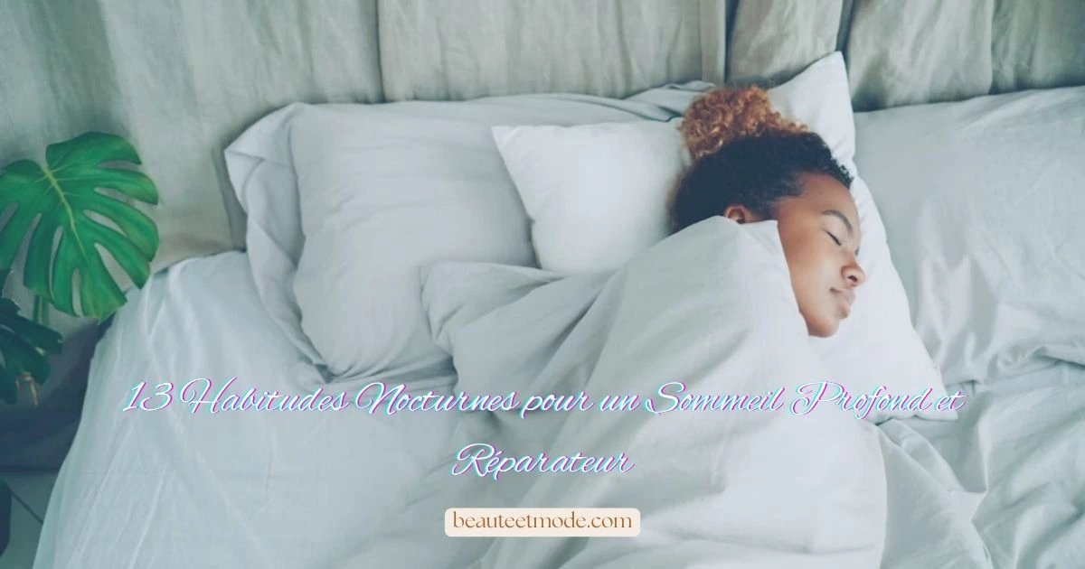 13 Habitudes Nocturnes pour un Sommeil Profond et Réparateur